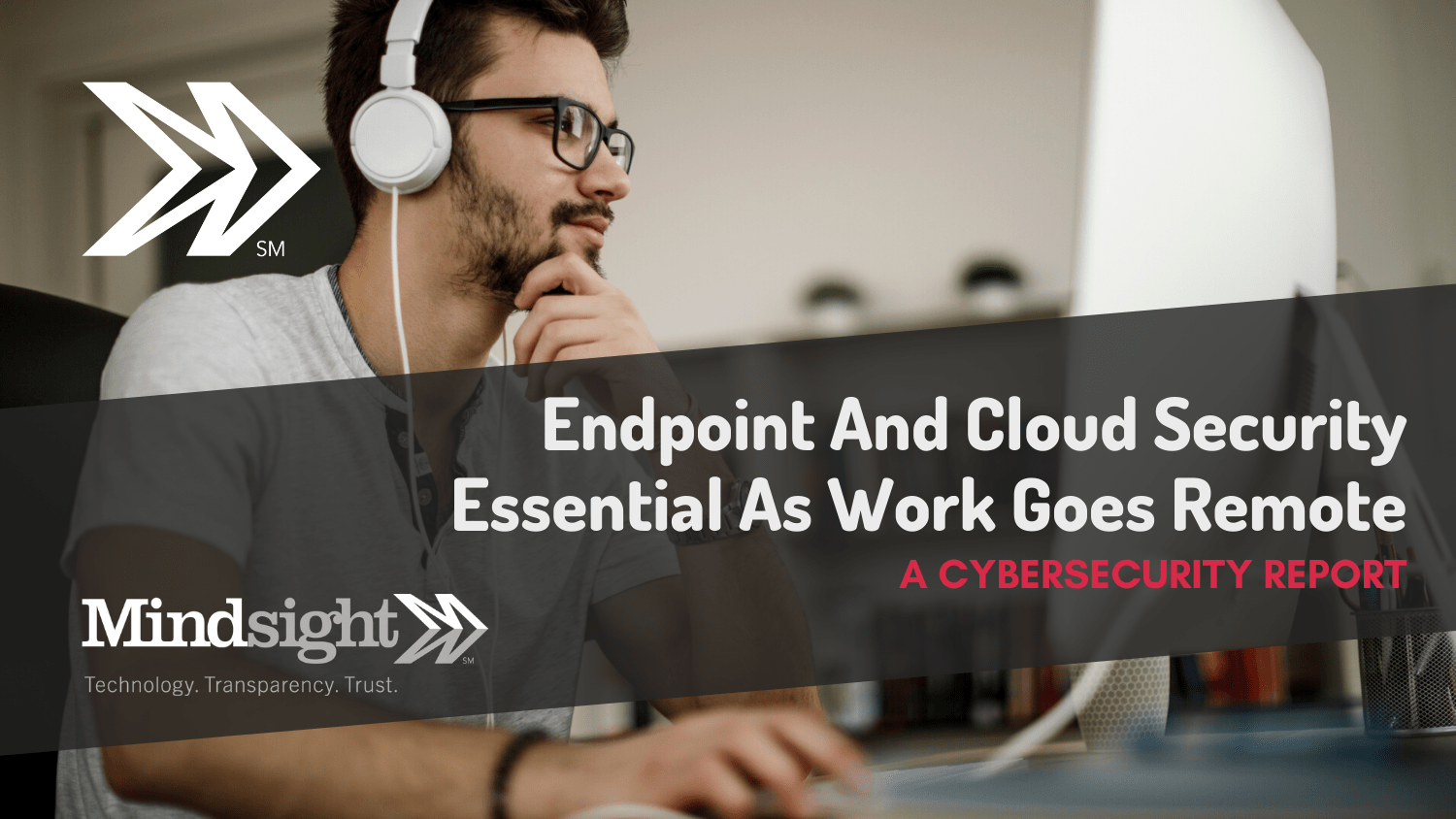 Endpoint And Cloud Security Essential As Work Goes Remote: A Cybersecurity Report | Mindsight